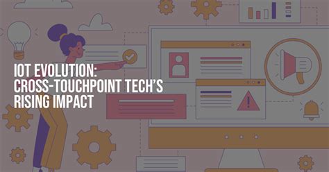 Iot Evolution Cross Touchpoint Techs Rising Impact