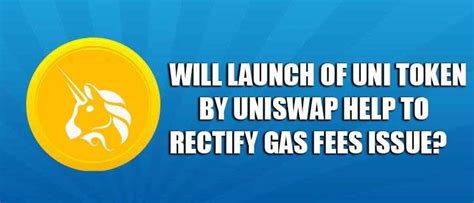 will launch of uni token by uniswap help to rectify gas fees issue