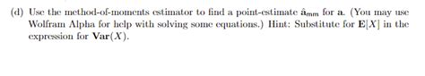 Solved D Use The Method Of Moments Estimator To Find A