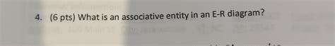 Solved 6 ﻿pts ﻿what Is An Associative Entity In An E R