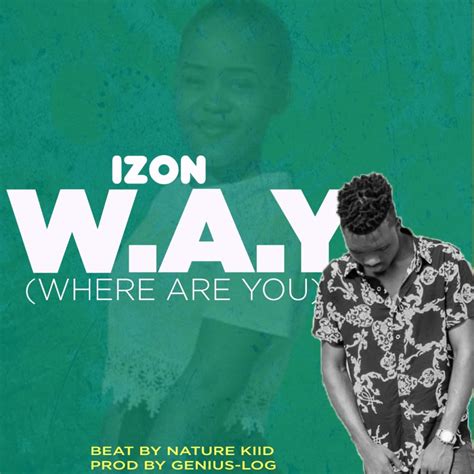 Izon Where Are You [w A Y] Prod Nature Kiid And Genius Log Malawi