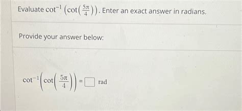 Solved Evaluate cot-1(cot(5π4)). ﻿Enter an exact answer in | Chegg.com