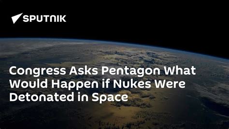 Congress Asks Pentagon What Would Happen If Nukes Were Detonated In Space