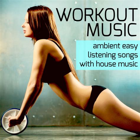 Workout Music Ambient Easy Listening Songs With House Music For