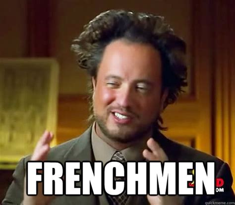 Frenchmen Ancient Aliens Quickmeme