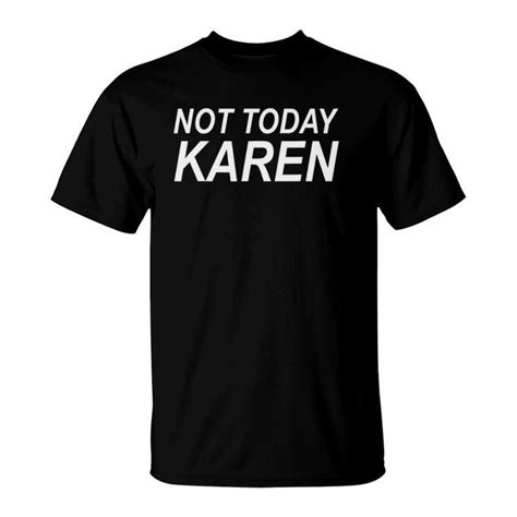 Not Today Karen Sarcasm Funny Meme Viral Video Karens Humor T Shirt Mazezy