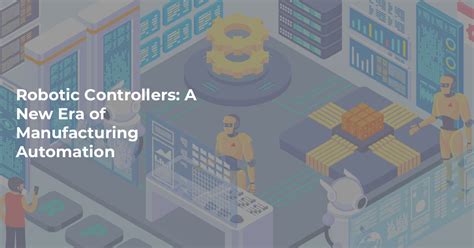 Robotic Controllers A New Era Of Manufacturing Automation