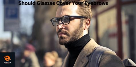 Should Glasses Cover Your Eyebrows 7 Surprising Facts Evening Chronicle