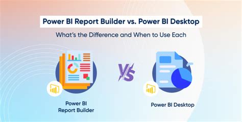 Power Bi Report Builder Vs Power Bi Desktop Whats The Difference And When To Use Each