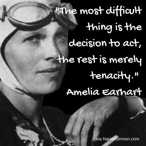 The Most Difficult Thing Is The Decision To Act The Rest Is Merely
