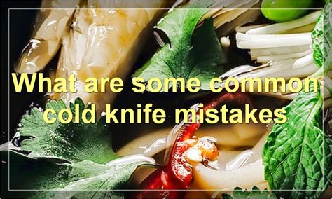 what are some common cold knife mistakes food readme