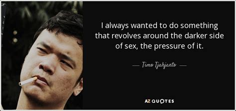 Top 5 Quotes By Timo Tjahjanto A Z Quotes