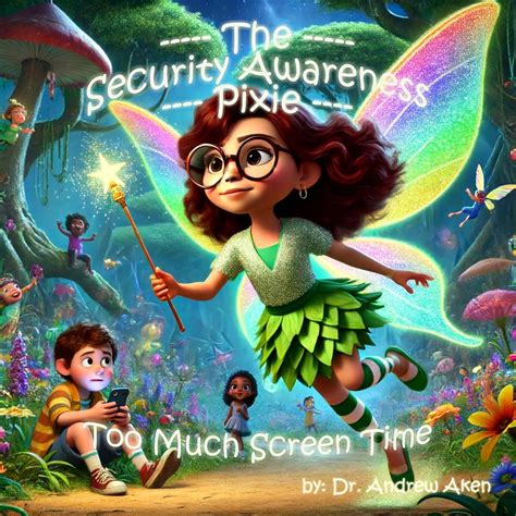The Security Awareness Pixie Too Much Screen Time A Guide For Helping Our